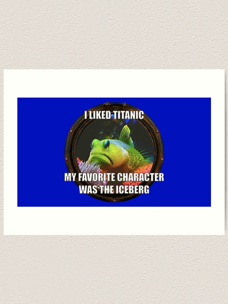 "I LIKED THE TITANIC: MY FAVORITE CHARACTER WAS THE ICEBERG, GRUMPY ...