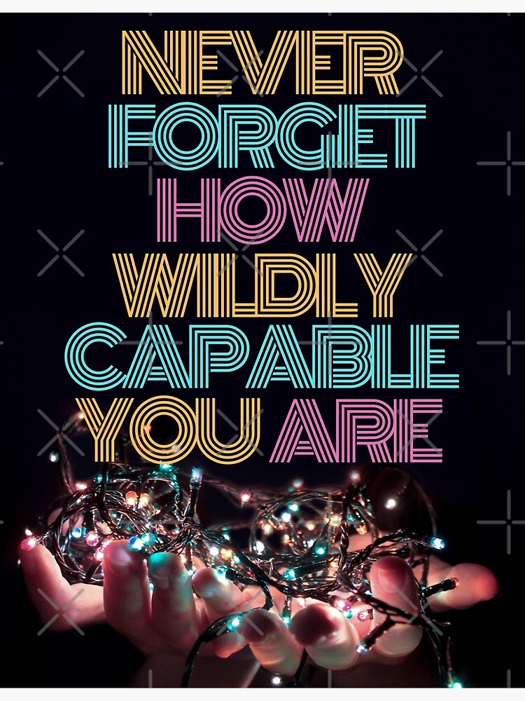 "Never forget how wildly capable you are" Poster for Sale by ...