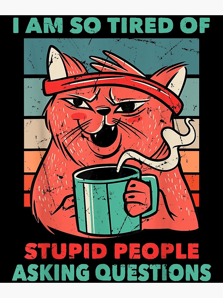 " Coffee Am So Tired Stupid People Asking Questions" Poster by caral8 ...