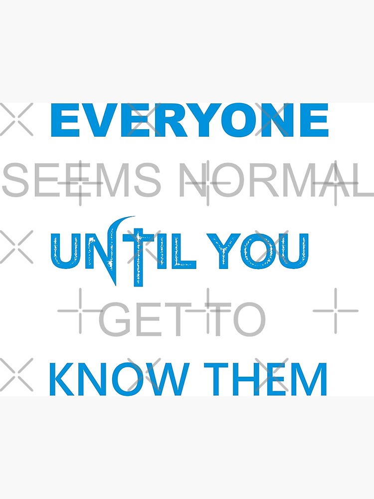 "Everyone seems normal" Poster for Sale by KelticKlover | Redbubble