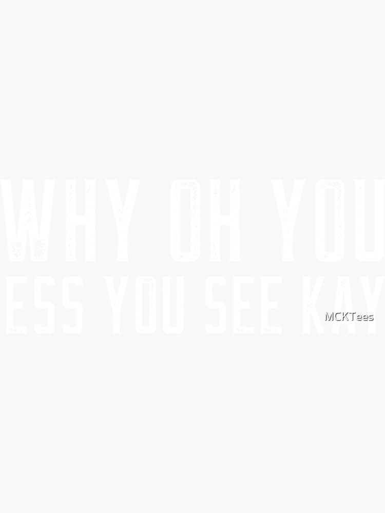 "Why Oh You, Funny You Suck, Why Oh You Ess You See Kay, Distressed ...