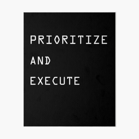 "PRIORITIZE AND EXECUTE" Art Board Print for Sale by ConorBryan7 ...