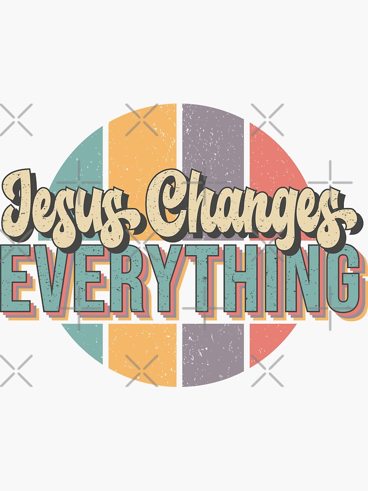 "Jesus Changes Everything" Sticker for Sale by TheGrooveShack | Redbubble