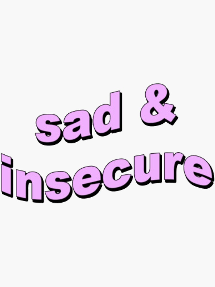 "Sad And Insecure" Sticker for Sale by DenkaStore | Redbubble
