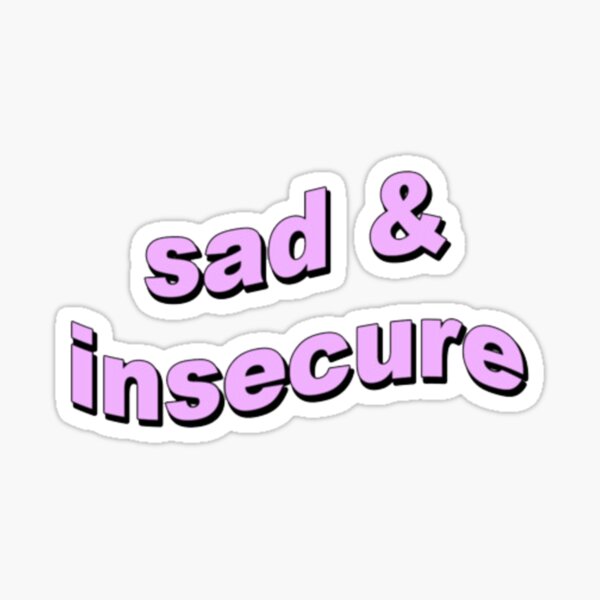 "Sad And Insecure" Sticker for Sale by DenkaStore | Redbubble