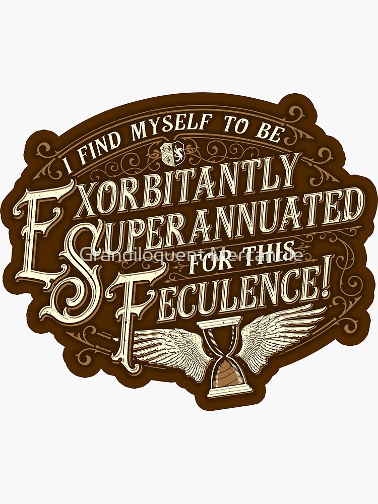 "I Find Myself To Be Exorbitantly Superannuated For This Feculence ...