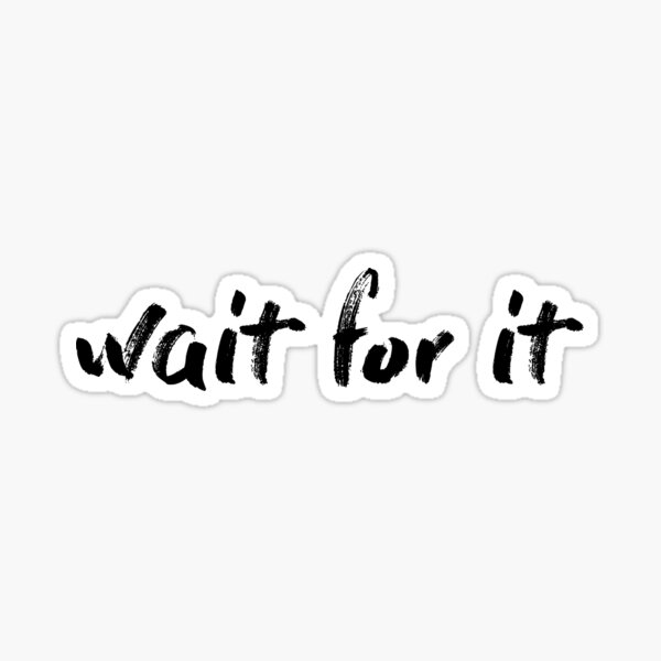 "Wait For It " Sticker for Sale by jas2196 | Redbubble