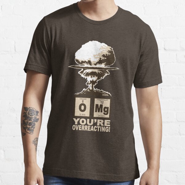 "OMG! You are overreacting! " T-shirt for Sale by NewSignCreation ...
