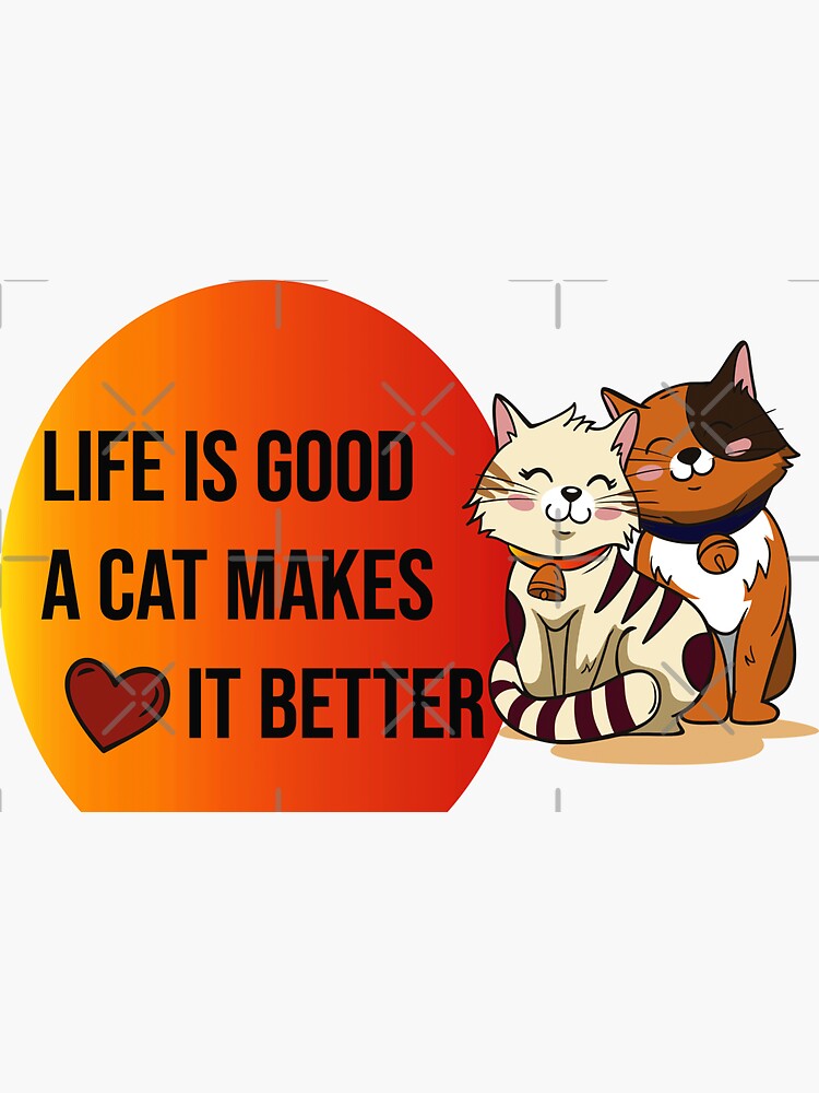 " Life Is Good A Cat Makes It Better- Cat- One Cat Just Leads To ...