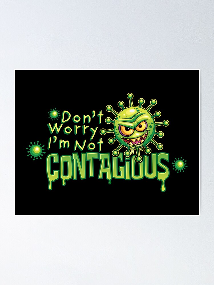 "Don't Worry I'm Not Contagious" Poster for Sale by AllenDavisArt ...