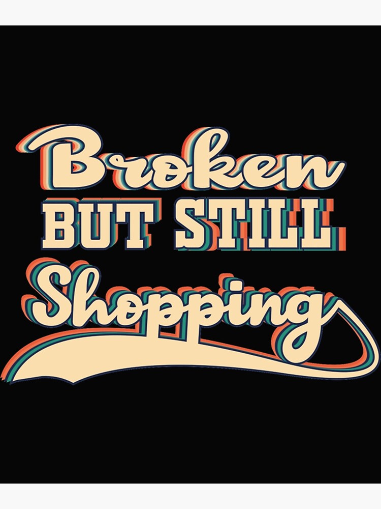 "Broken but still shopping s, broken s, shopping s, gift for friend ...