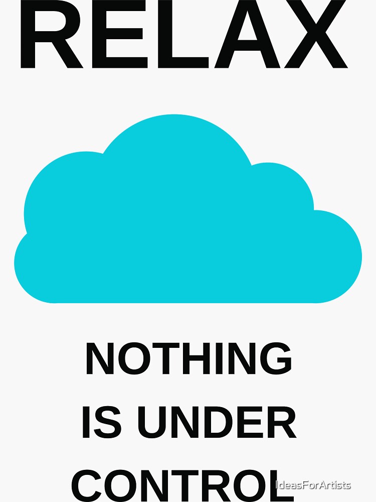 "RELAX - NOTHING IS UNDER CONTROL" Sticker by IdeasForArtists | Redbubble