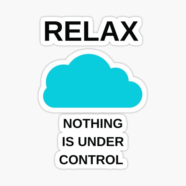 "RELAX - NOTHING IS UNDER CONTROL" Sticker by IdeasForArtists | Redbubble