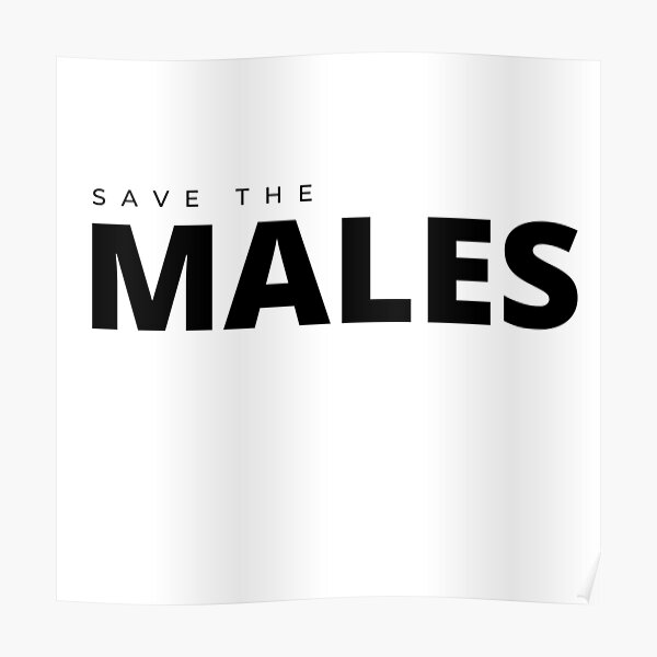 "Save the MALES" Poster for Sale by Tiredmenphilo | Redbubble