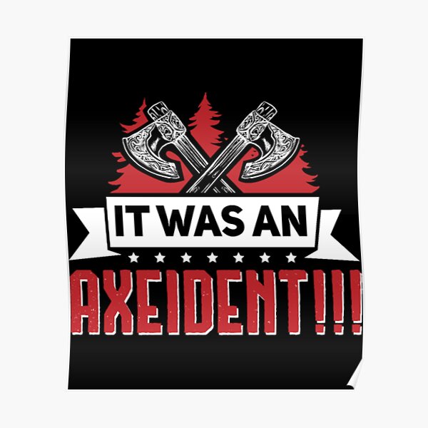 "Axe Throwing Quote Big Axes It Was An Axeident!!!" Poster for Sale by ...