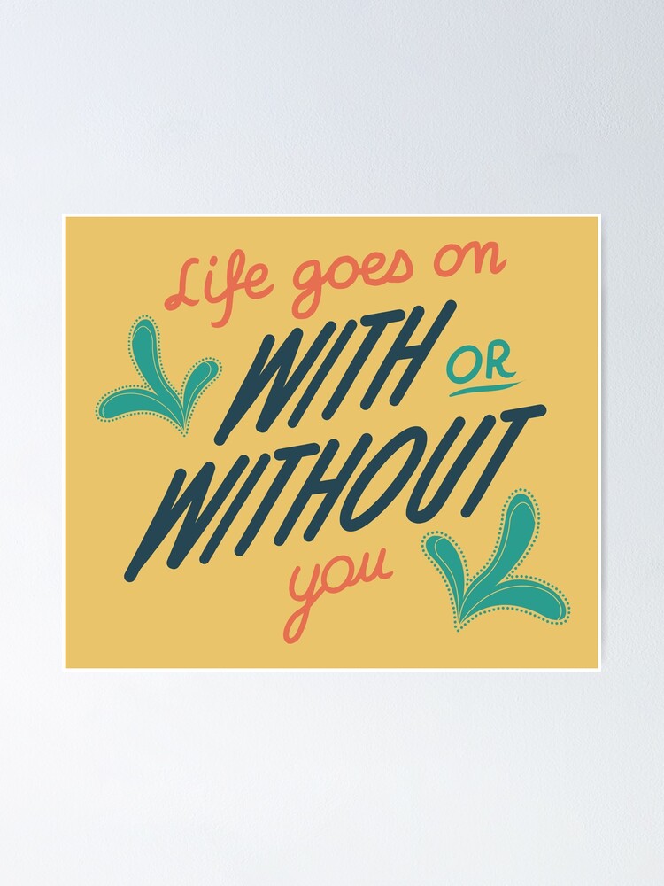 "Wise Words Life Goes On With Or Without You" Poster for Sale by ...
