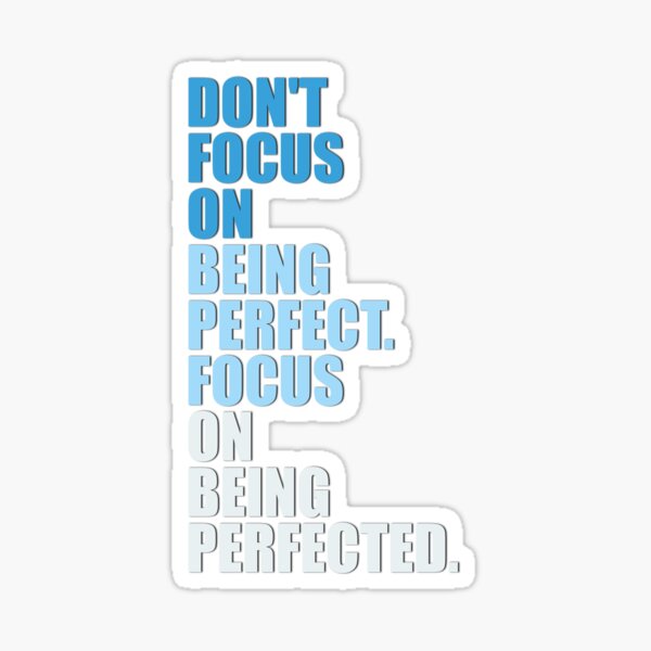 "don't focus on being perfect. focus on being perfected." Sticker for ...