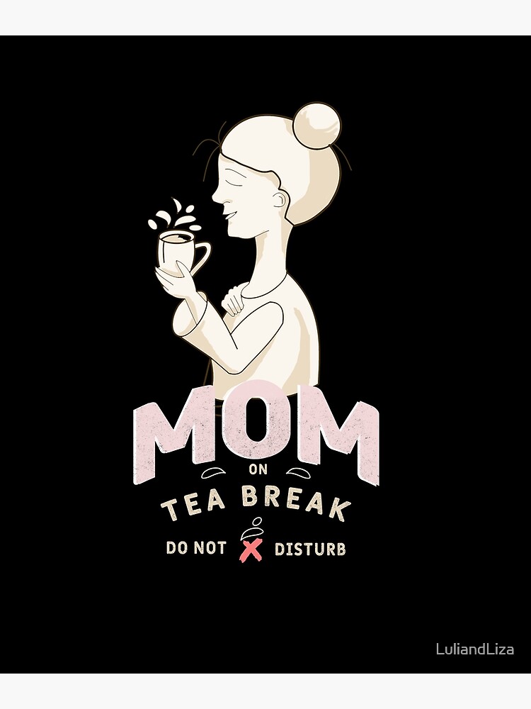 "Mom on Tea Break: Do Not Disturb" Poster for Sale by LuliandLiza ...