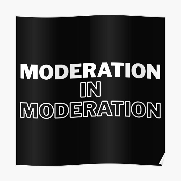 "Moderation In Moderation" Poster for Sale by AtTEEtude | Redbubble