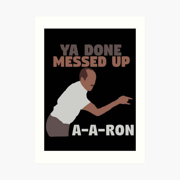 "Key and Peele - Ya Done Messed up A-A-Ron" Art Print by mymainmandeebo ...
