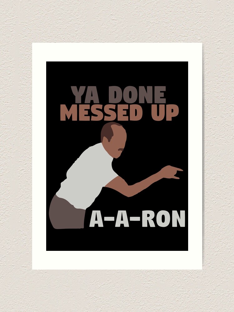 "Key and Peele - Ya Done Messed up A-A-Ron" Art Print by mymainmandeebo ...