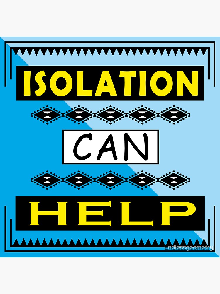"Isolation can help , self isolation , social isolation , isolation ...