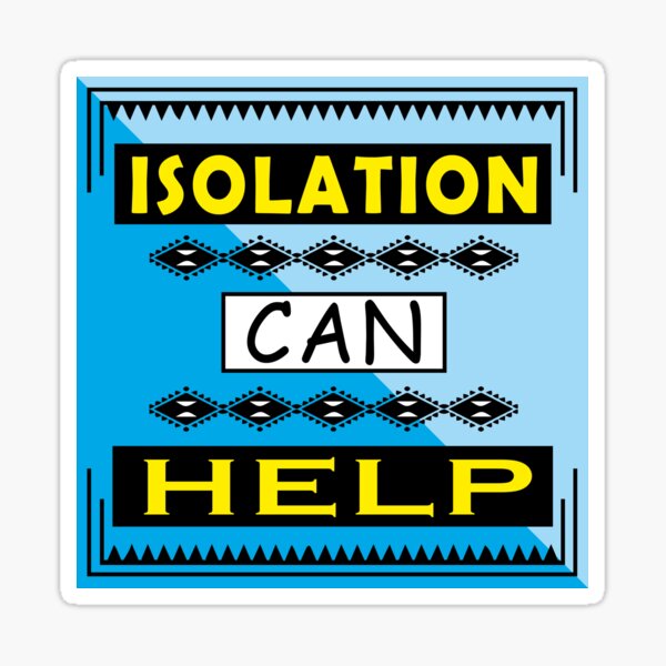 "Isolation can help , self isolation , social isolation , isolation ...