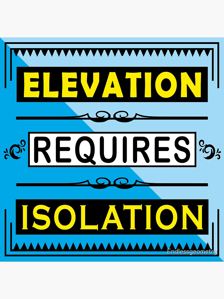 "Elevation requires isolation , self isolation , social isolation ...