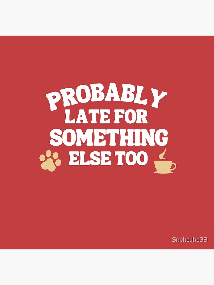 Probably Late For Something Else Too Self Depreciating Humor Poster probably-late-for-something-else-too-self-depreciating-humor-poster