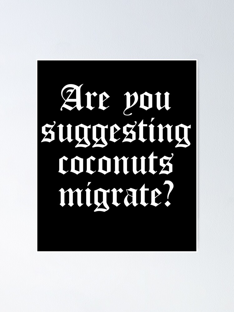 "Are You Suggesting Coconuts Migrate?" Poster by NUMAcreations | Redbubble