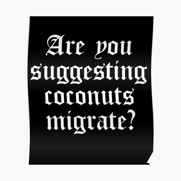 "Are You Suggesting Coconuts Migrate?" Poster by NUMAcreations | Redbubble