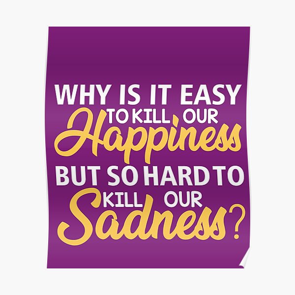 "Why Is It Easy To Kill Our Happiness But So Hard To Kill Our Sadness ...