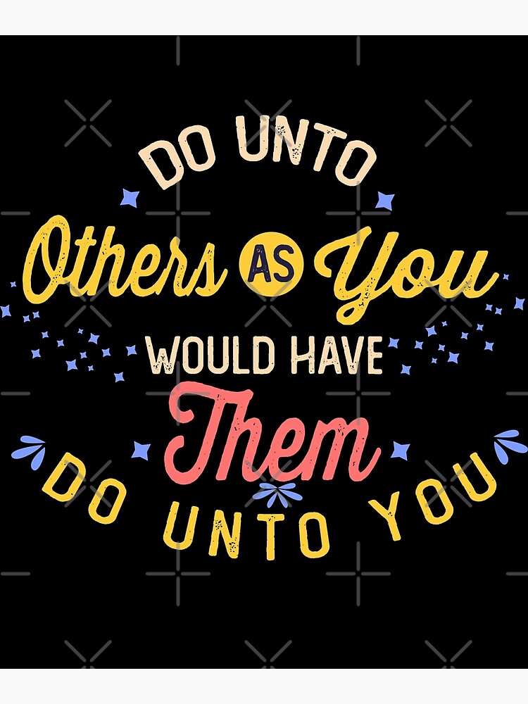 "Do Unto Others as You Would Have Them Do Unto You" Poster by STrongUP ...
