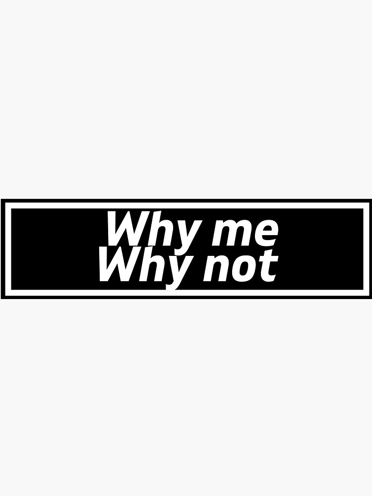 "why me why not" Sticker for Sale by Se7enteetoo | Redbubble