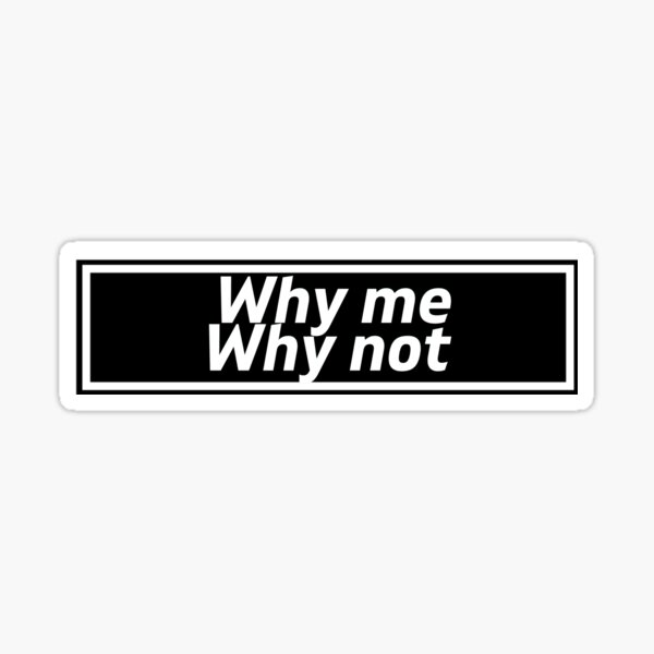 "why me why not" Sticker for Sale by Se7enteetoo | Redbubble