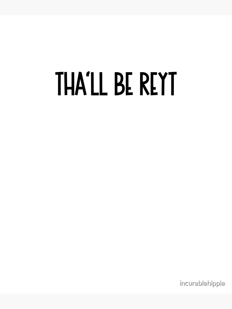 ""Tha'll be reyt" Sheffield Yorkshire dialect slang " Poster by ...