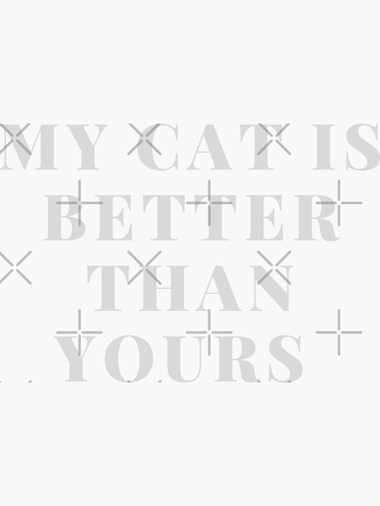 "My cat is better than yours" Sticker for Sale by Diana-Cr | Redbubble
