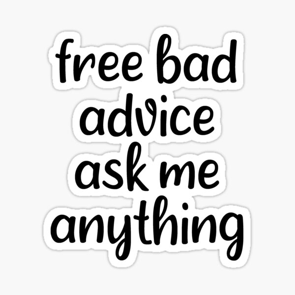 "Free Bad Advice Ask Me Anything" Sticker for Sale by smashedpeas ...