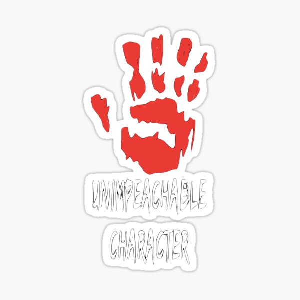 "UNIMPEACHABLE CHARACTER - IS REQUIRED red right hand, incorruptible ...