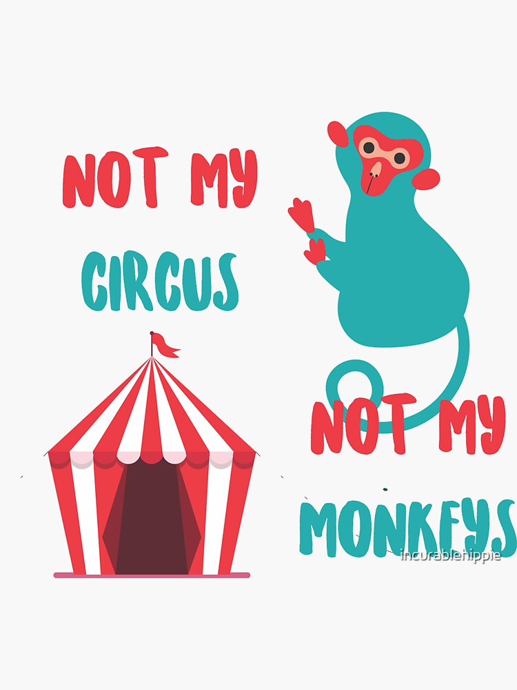 "Not my circus, not my monkeys funny saying" Sticker for Sale by incurablehippie | Redbubble