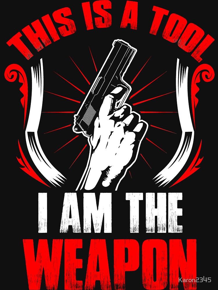 "This Is A Tool I Am The Weapon" T-shirt for Sale by Karon2345 ...