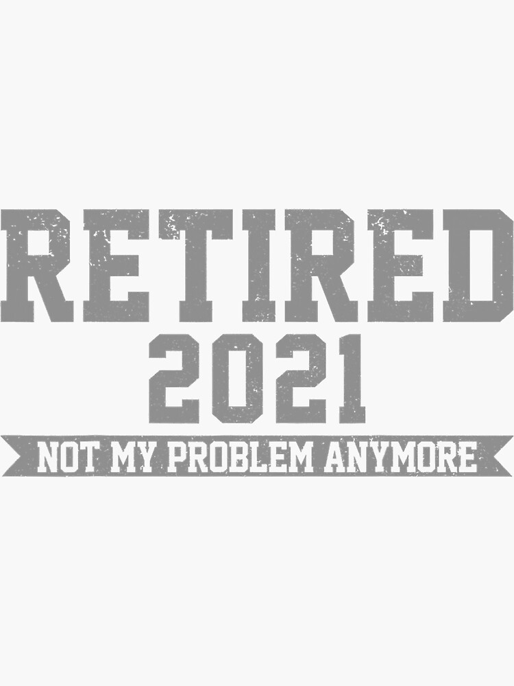 "Retired 2021 Not My Problem Anymore Funny Retirement Copy" Sticker for ...