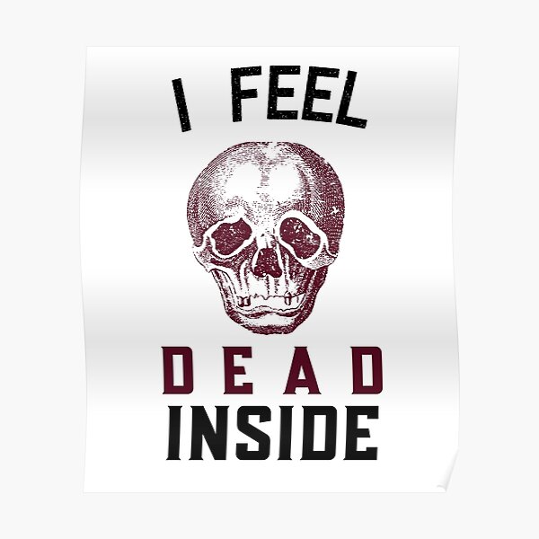 "I feel dead inside" Poster for Sale by Testyy42 | Redbubble