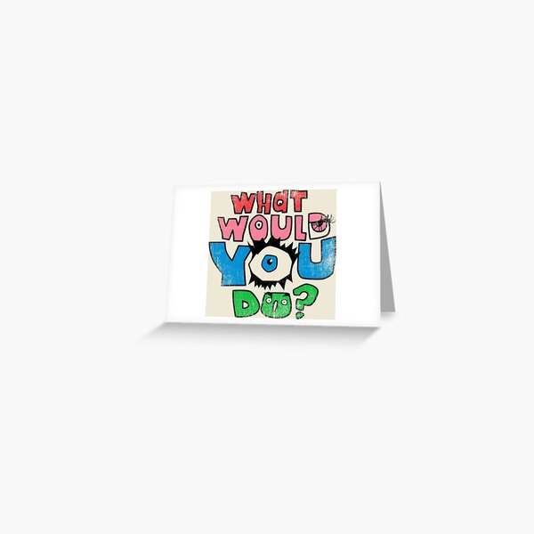 "What Would You Do?" Greeting Card for Sale by MakeWayGFX | Redbubble