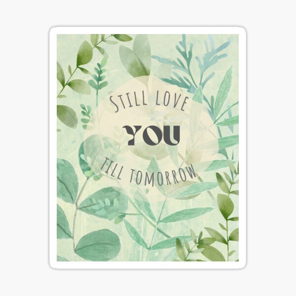 "Still Love You Till Tomorrow" Sticker for Sale by AtArtCorner | Redbubble