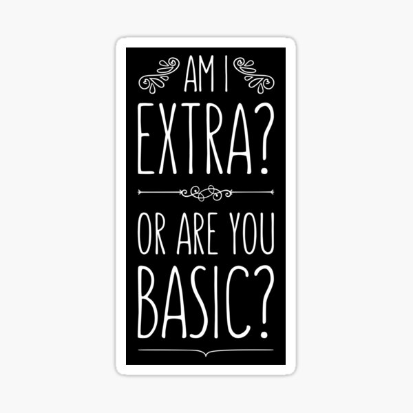 ""Am I extra? Or are you basic?" funny typography" Sticker for Sale by PanosTsalig | Redbubble