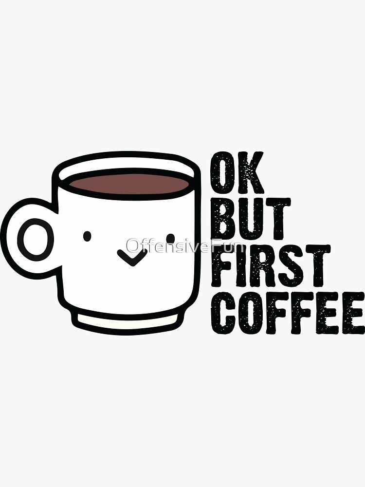 "Ok, but first coffee." Sticker for Sale by OffensiveFun | Redbubble