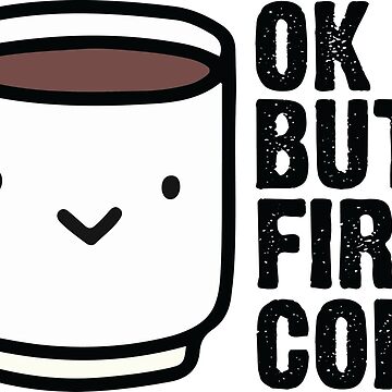 "Ok, but first coffee." Sticker for Sale by OffensiveFun | Redbubble