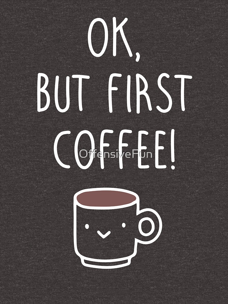 "Ok, but first coffee." Essential T-Shirt for Sale by OffensiveFun ...
