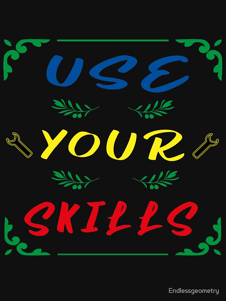 "Use your skills , skills , Use what your have" T-shirt for Sale by ...
